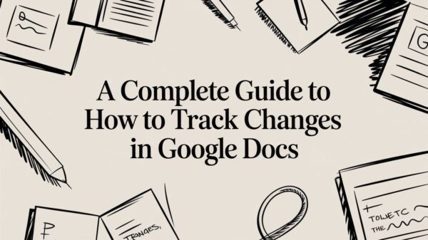 A Complete Guide to How to Track Changes in Google Docs
